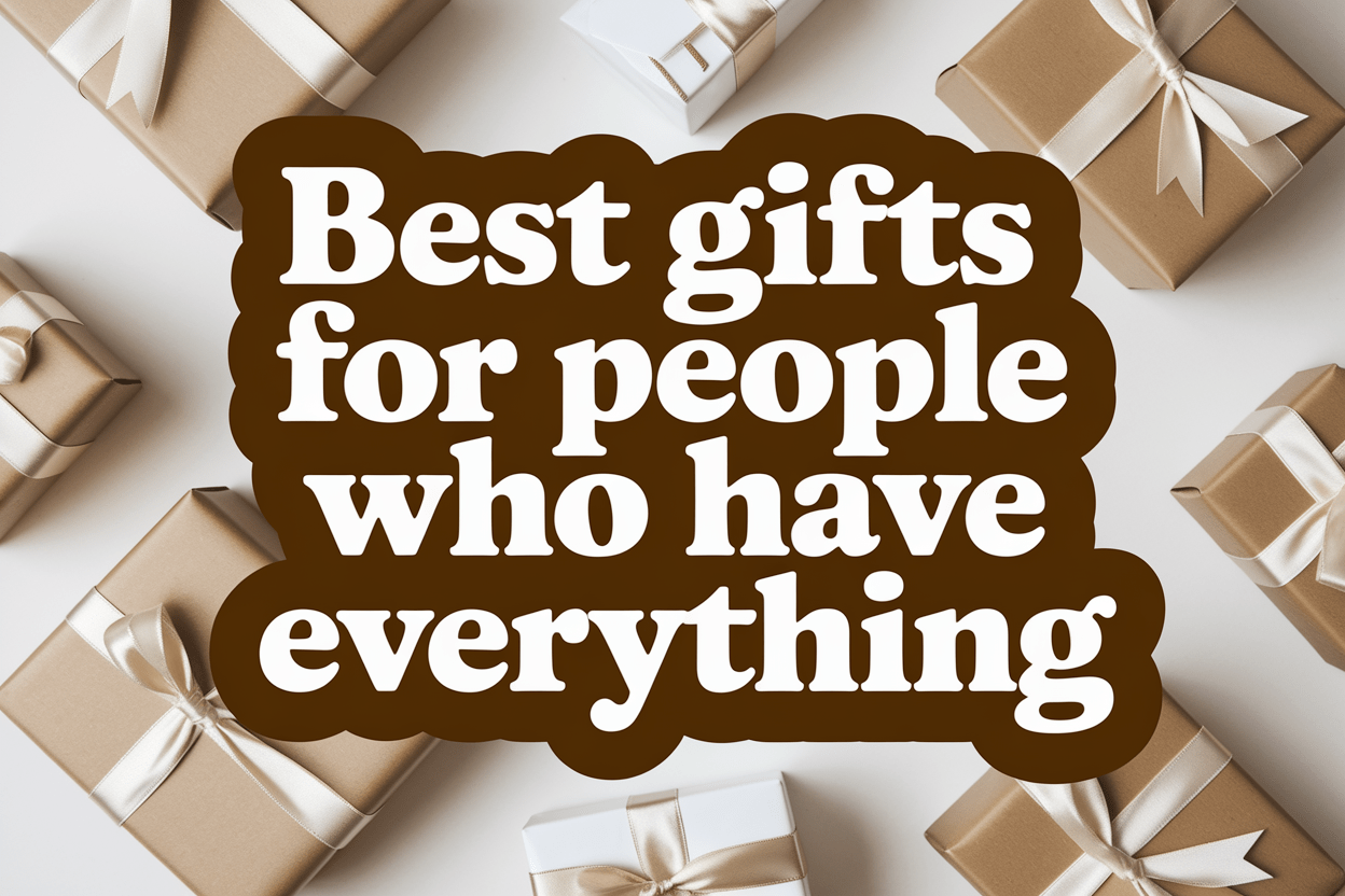 Best Gifts for People Who Have Everything: Unique Ideas They’ll Love ...